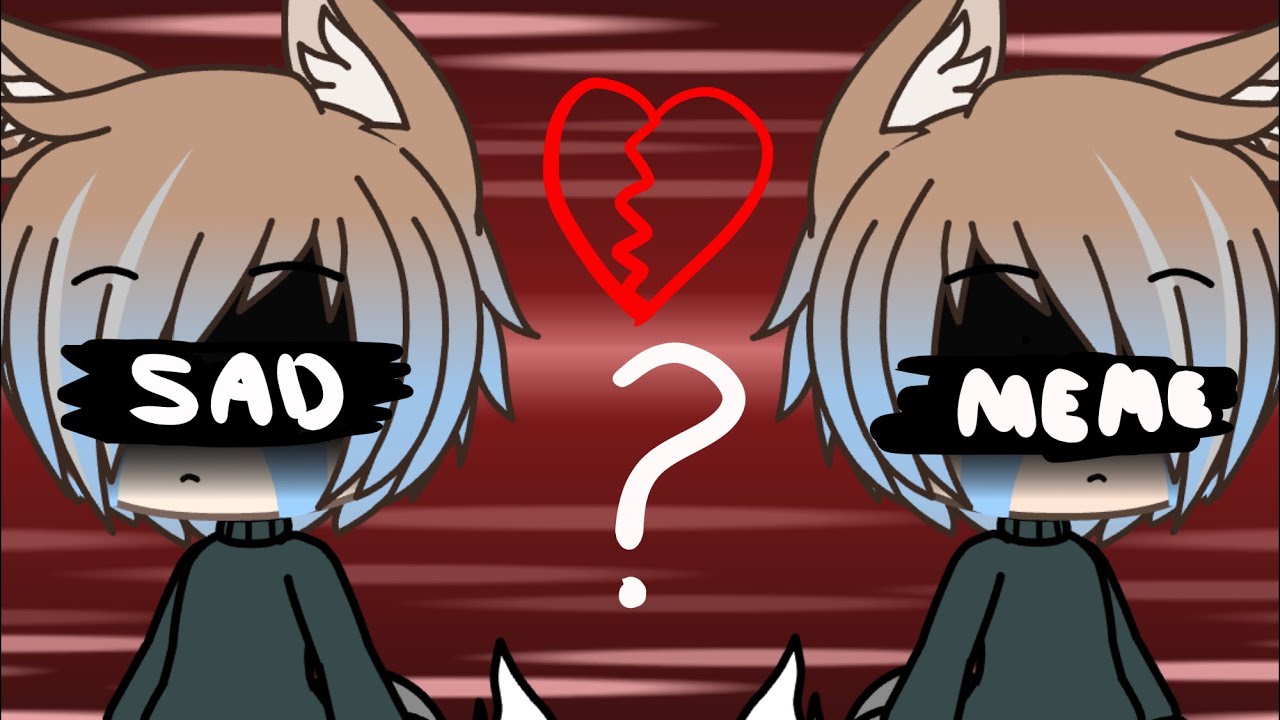 Sad Meme Gacha Life Youtube