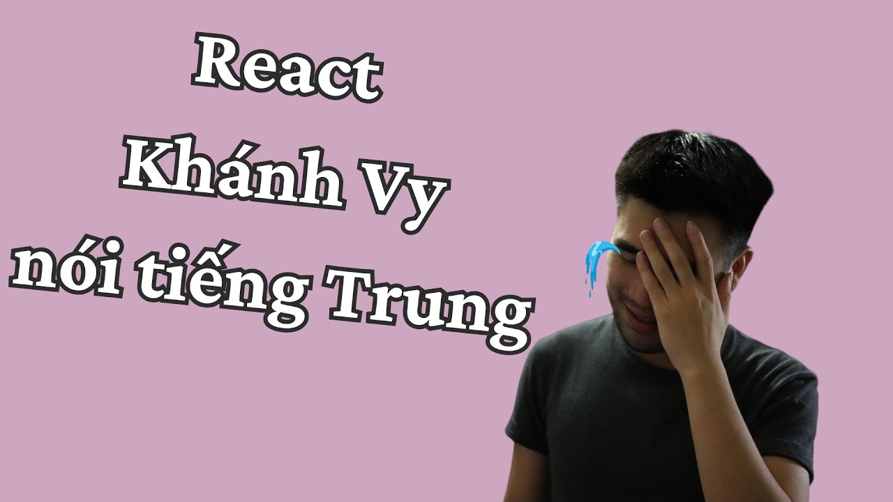 React tiếng Trung của Khánh Vy | Noong's World - YouTube