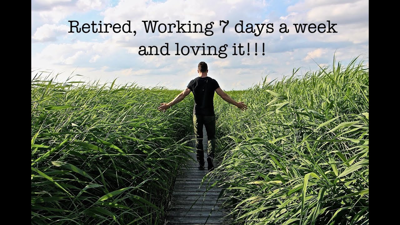 Retired, Working 7 Days a Week & Loving it! #retiredlifestyle # ...