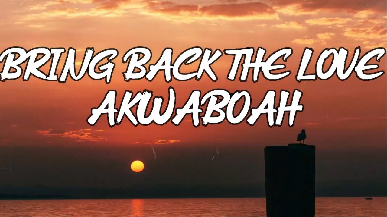 Akwaboah - Bring Back the love [Lyrics] - YouTube