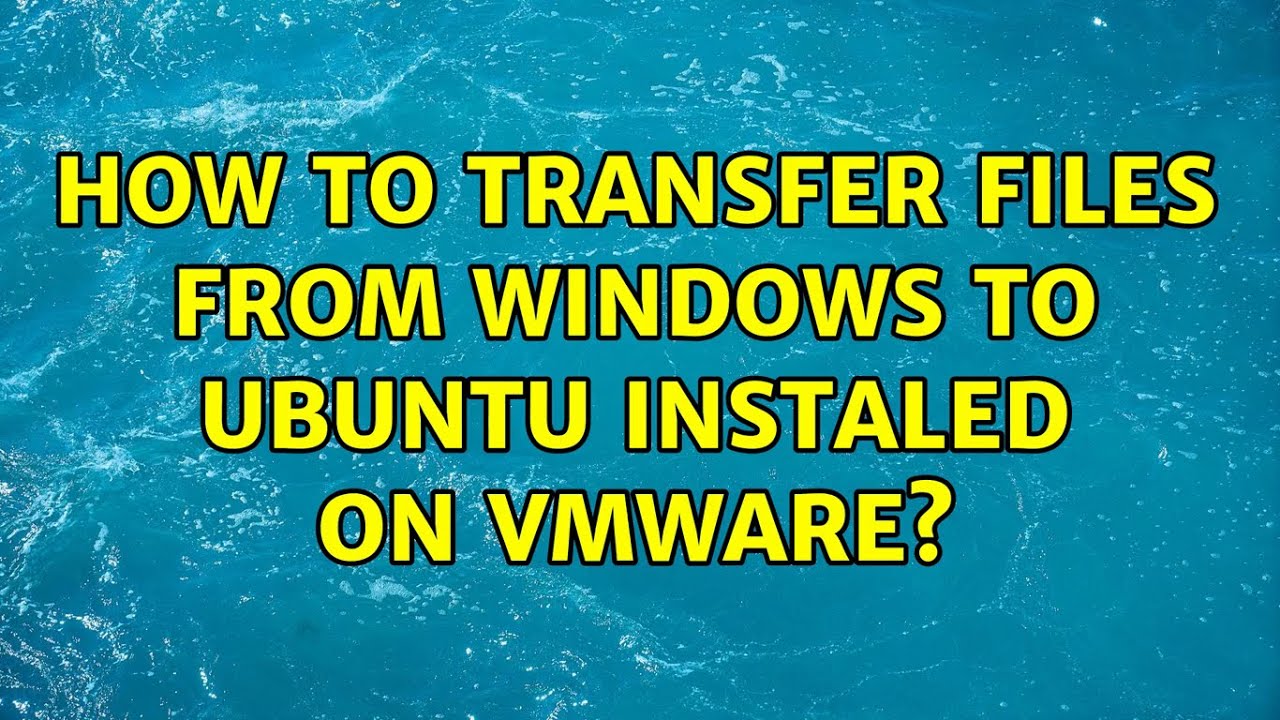Ubuntu: How to transfer files from windows to Ubuntu instaled on VMware ...