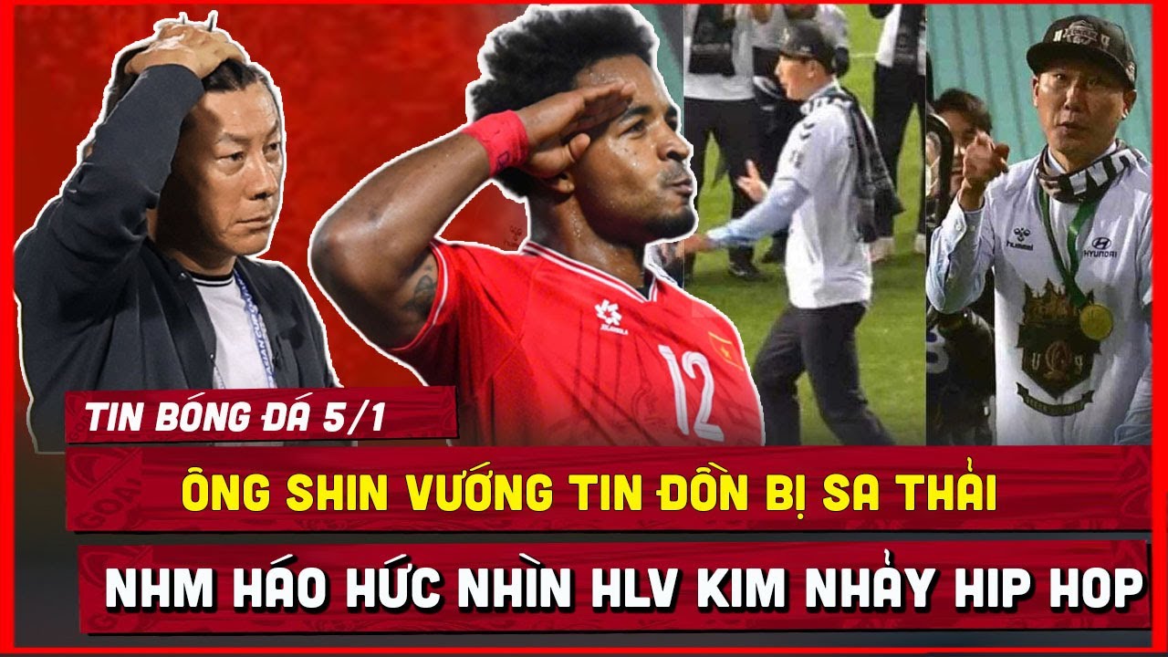 🔴 TIN BÓNG ĐÁ 5/1 | ÔNG SHIN VƯỚNG TIN ĐỒN BỊ SA THẢI, NHM VIỆT NAM HÁO ...