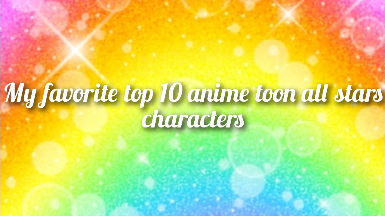 My favorite top 10 anime toon all stars characters - YouTube