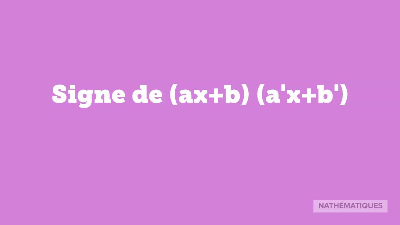 Signe de (ax+b) (a'x+b') - YouTube