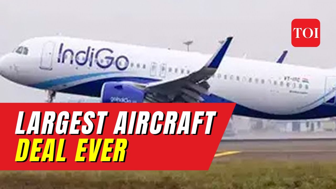 LARGEST AIRCRAFT DEAL EVER: IndiGo makes a historic purchase by ...