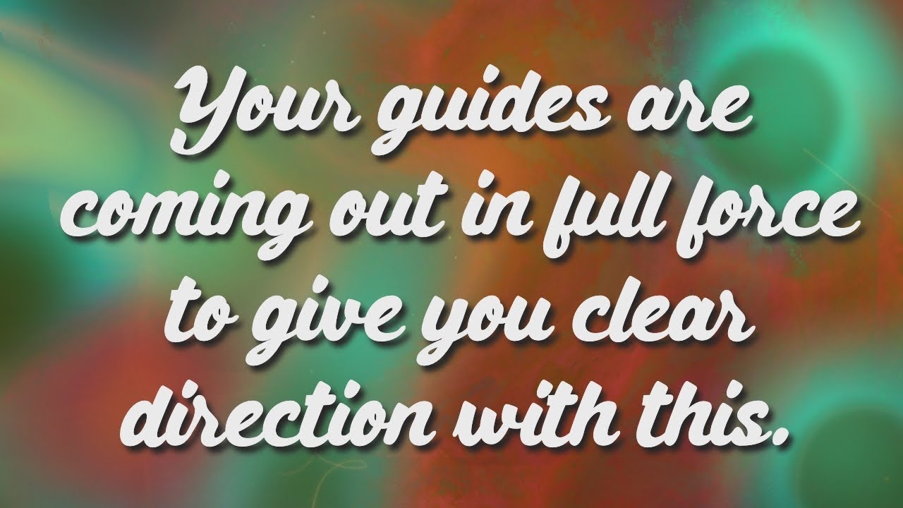 Your guides are coming out in full force to give you clear direction ...