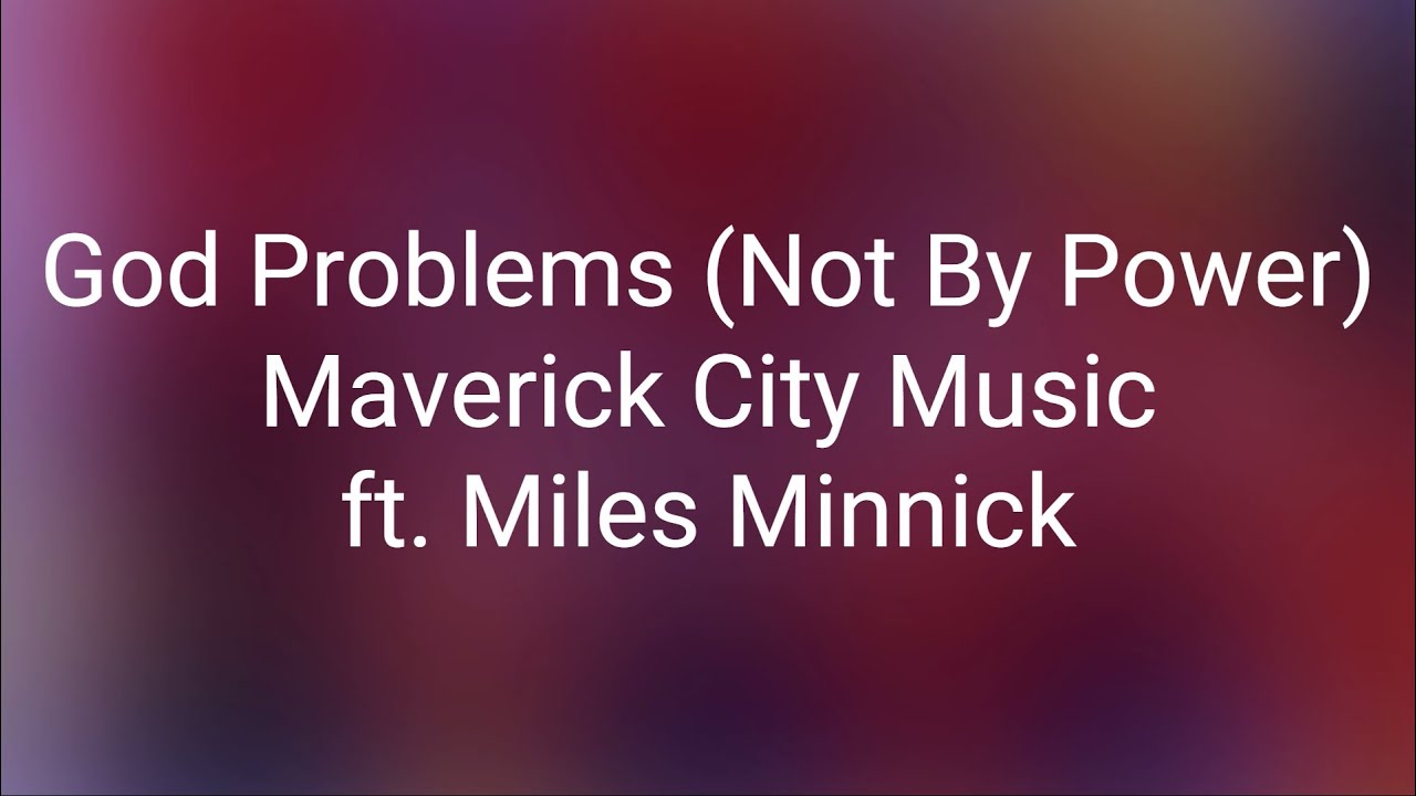 Maverick City Music - God Problems (Not By Power) ft. Miles Minnick ...
