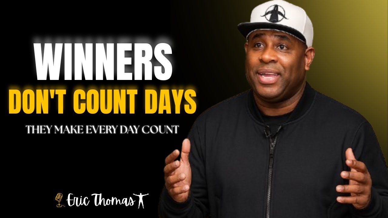 Winners Don’t Count Days — They Make Every Day Count | ERIC THOMAS ...