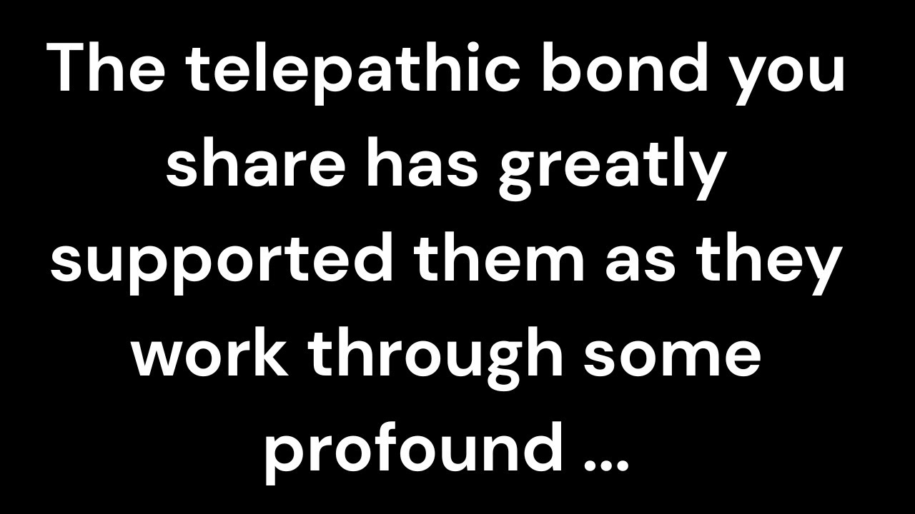 🔮 The telepathic bond you share has guided them deeply as they navigate ...