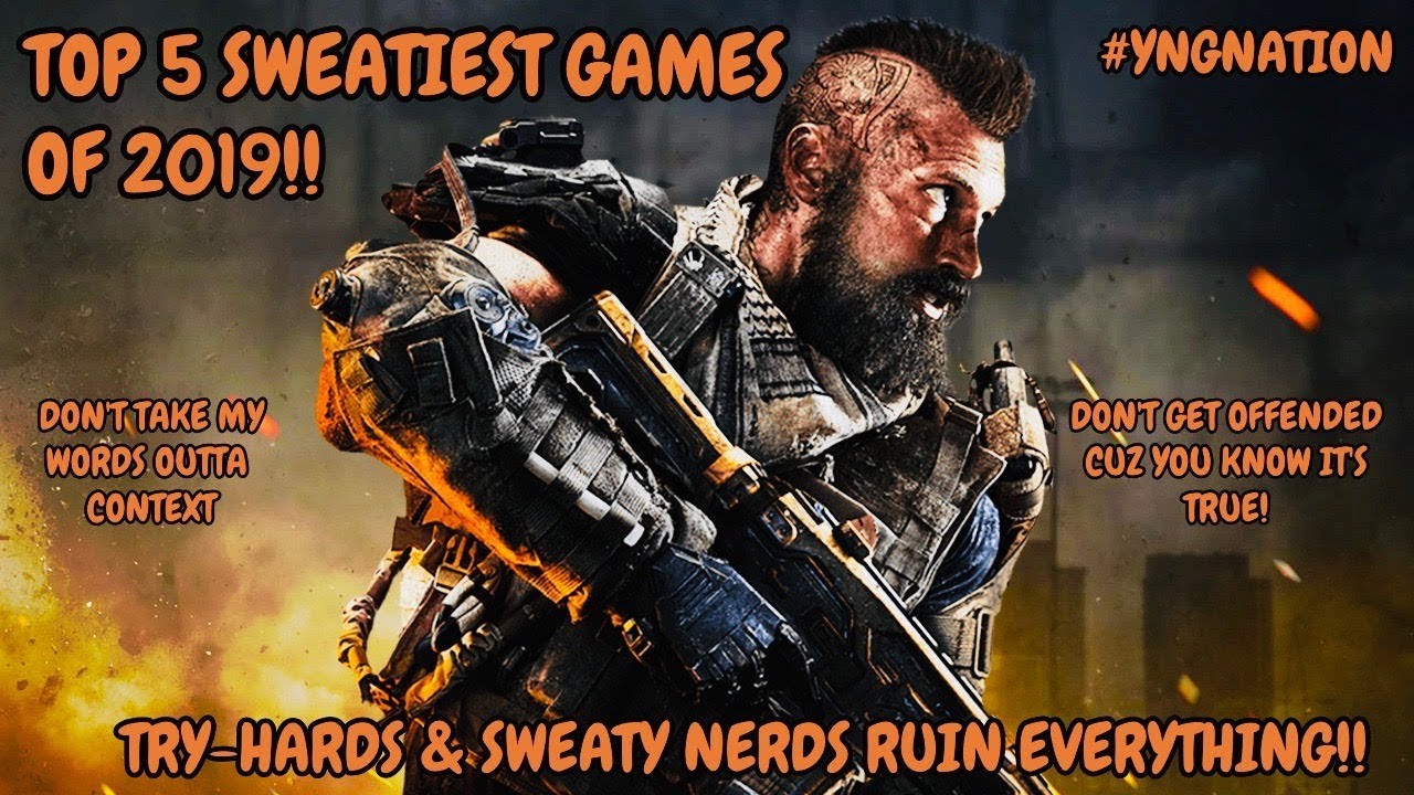 TOP 5 SWEATIEST GAMES OF 2019 (TRY-HARDS & SWEATY NERDS RUIN EVERYTHING ...
