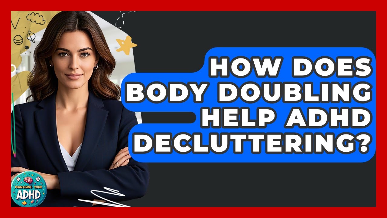 How Does Body Doubling Help ADHD Decluttering? - Managing Your ADHD ...