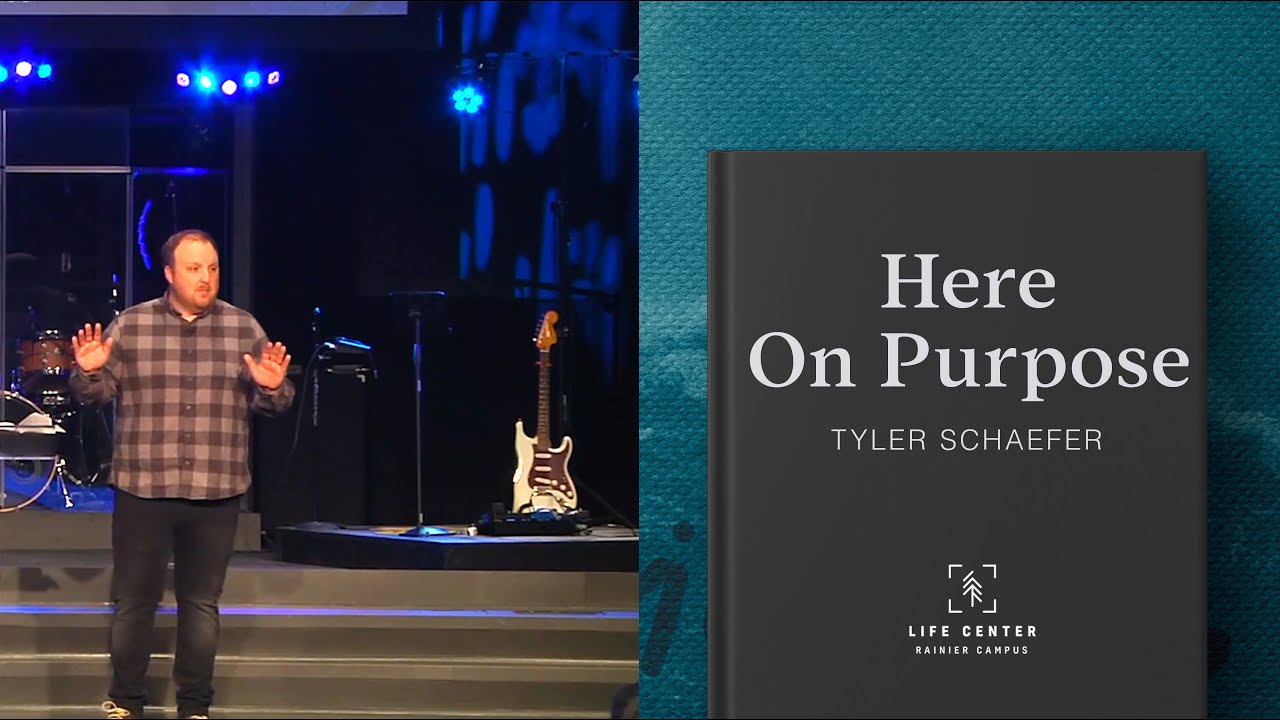 Here On Purpose | Pastor Tyler Schaefer | Life Center Rainier Campus ...