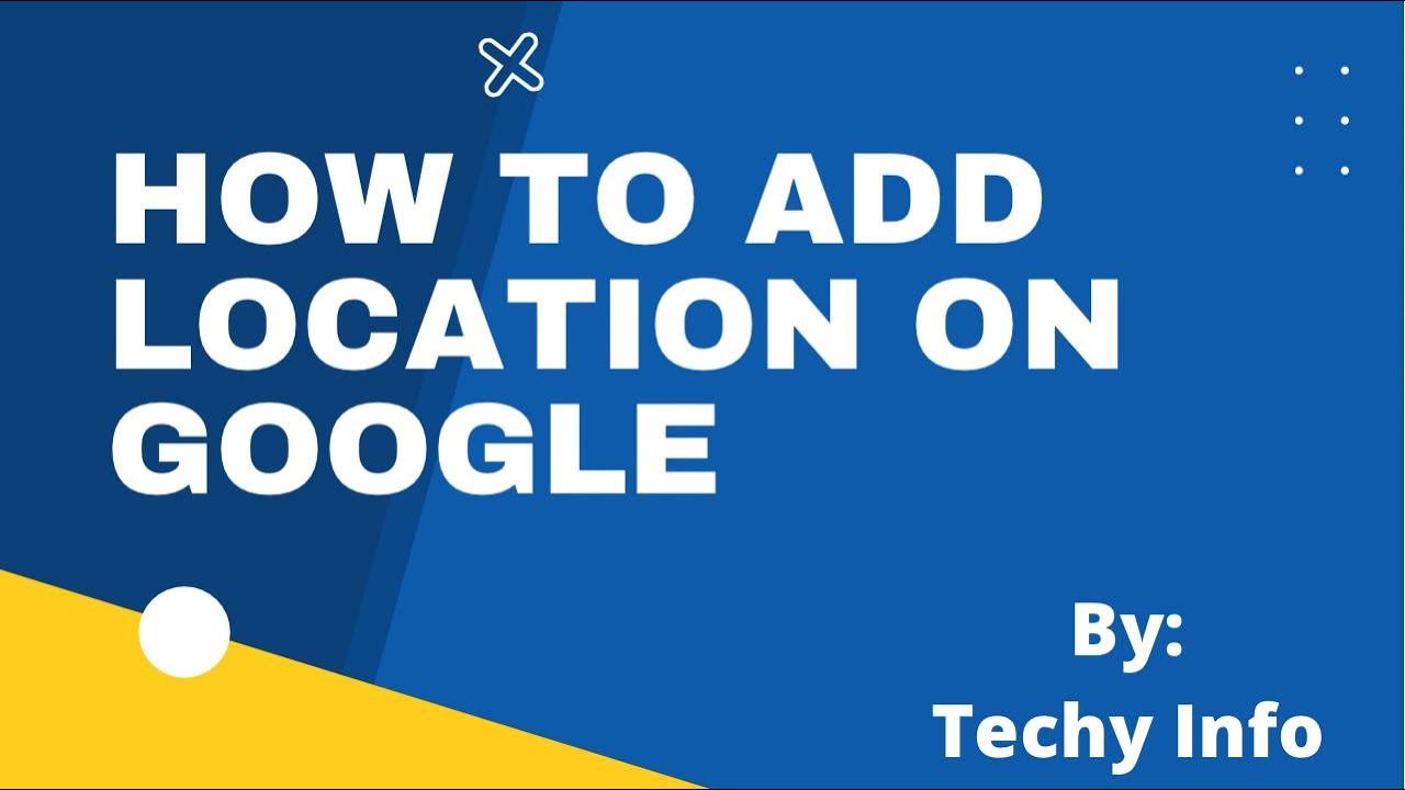 How to add your location on Google || Add your Location || Techy Info ...