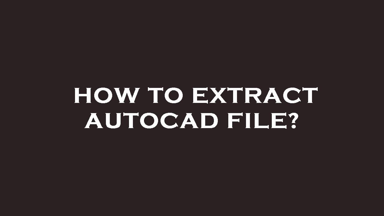 How To Extract Autocad File YouTube How To Extract Autocad File YouTube