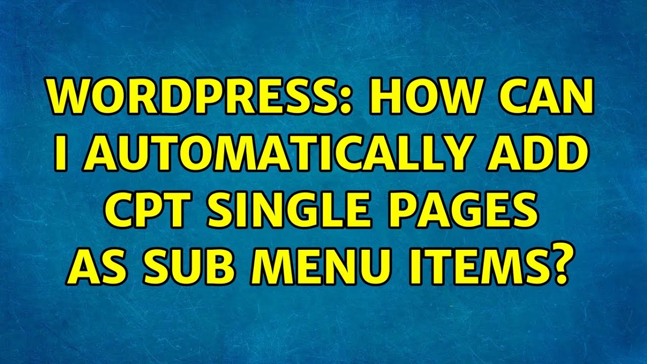 Wordpress How Can I Automatically Add CPT Single Pages As Sub Menu Wordpress How Can I Automatically Add CPT Single Pages As Sub Menu