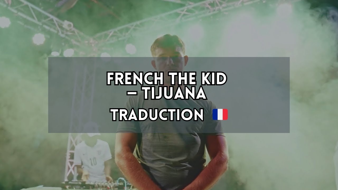 French The Kid - Tijuana - Traduction UK-FR🇫🇷 - YouTube