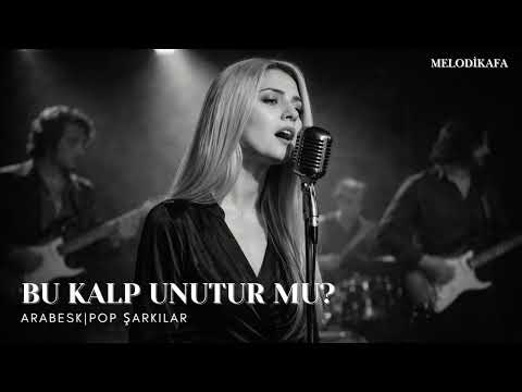 🎵 BU KALP UNUTUR MU? | ARABESK POP ŞARKILAR