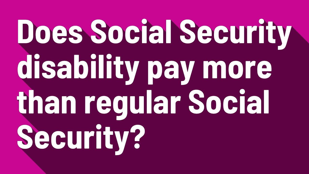 Does Social Security Disability Pay More Than Regular Social Security