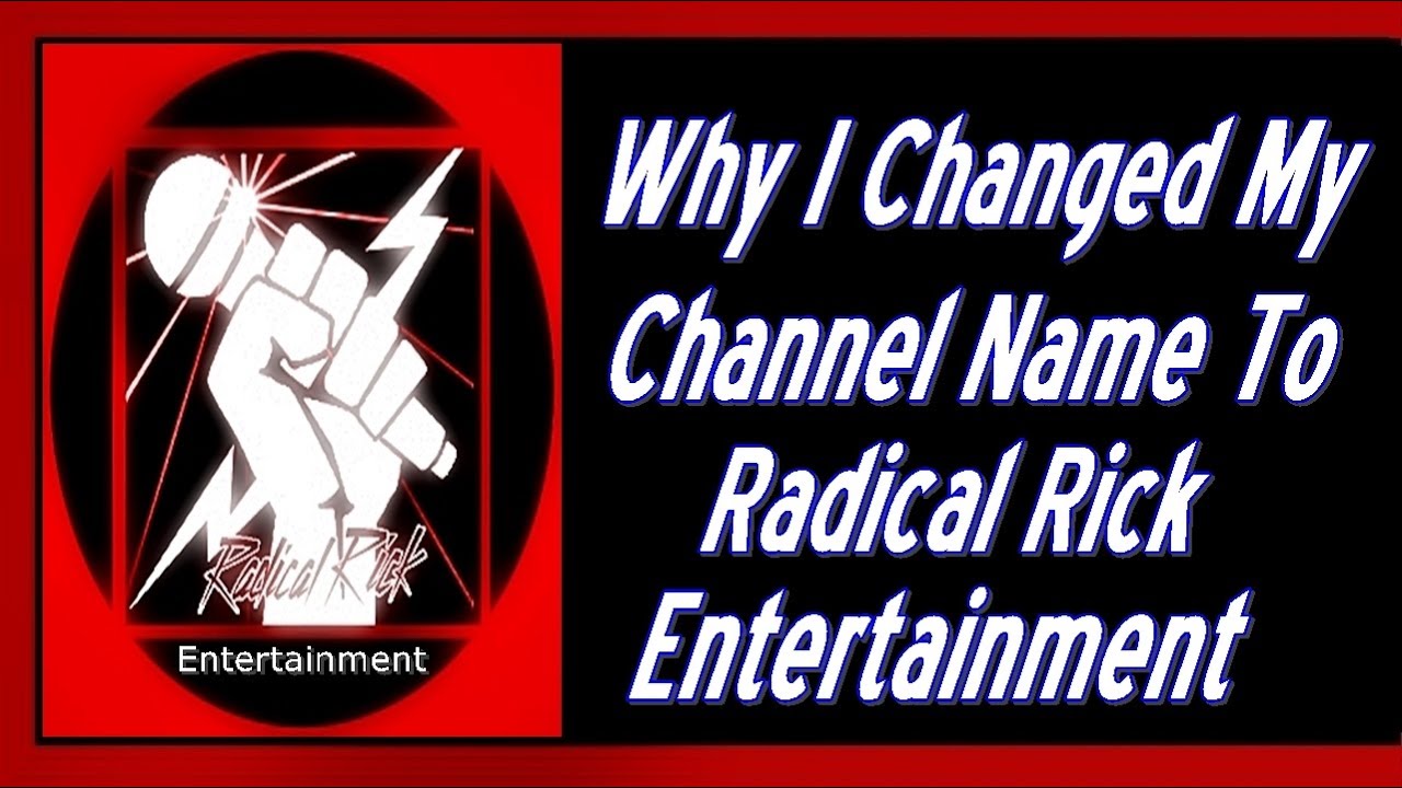 Why I Changed My Channel Name To Radical Rick Entertainment - YouTube