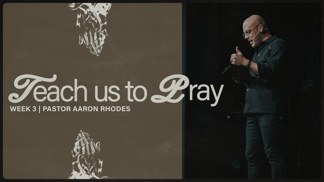 Teach Us To Pray: Week 3 | Pastor Aaron Rhodes - YouTube