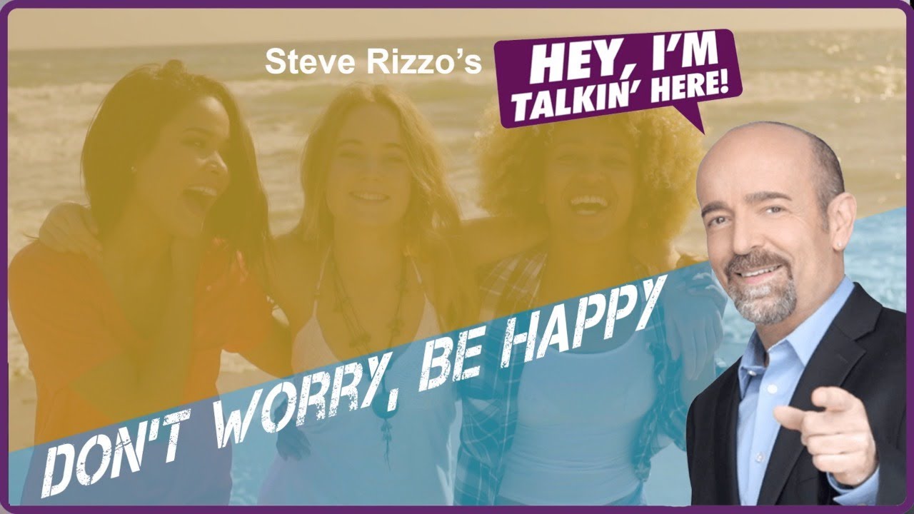 Don't Worry, Be Happy - Steve Rizzo's Hey, I'm Talkin' Here - YouTube