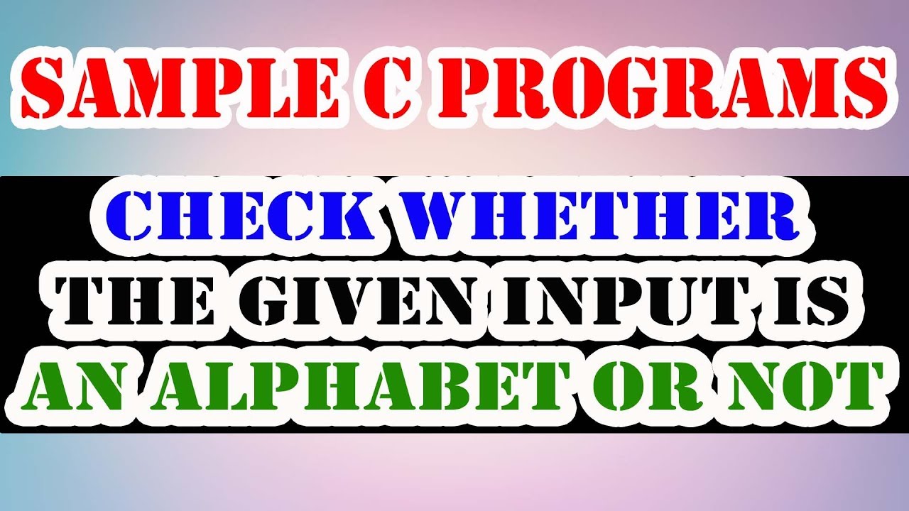 C Program To Check Whether A Given Input Is Alphabet Or Not C