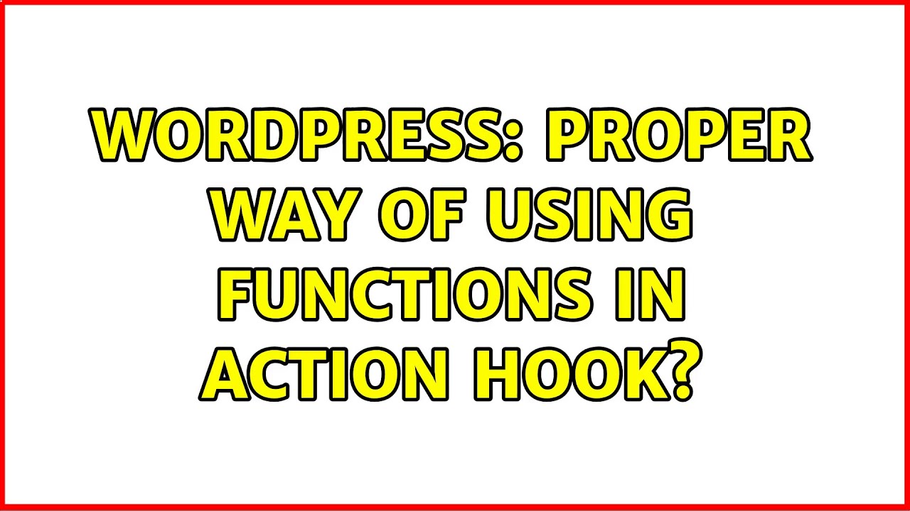 Wordpress Proper Way Of Using Functions In Action Hook 2 Solutions Wordpress Proper Way Of Using Functions In Action Hook 2 Solutions