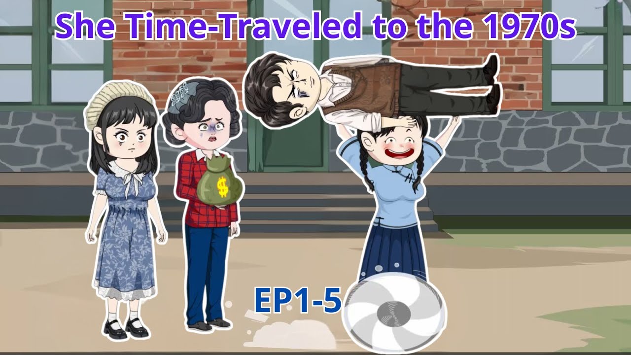 【EP1-5】She Time-Traveled to the 1970s – Born With Super Strength, She ...