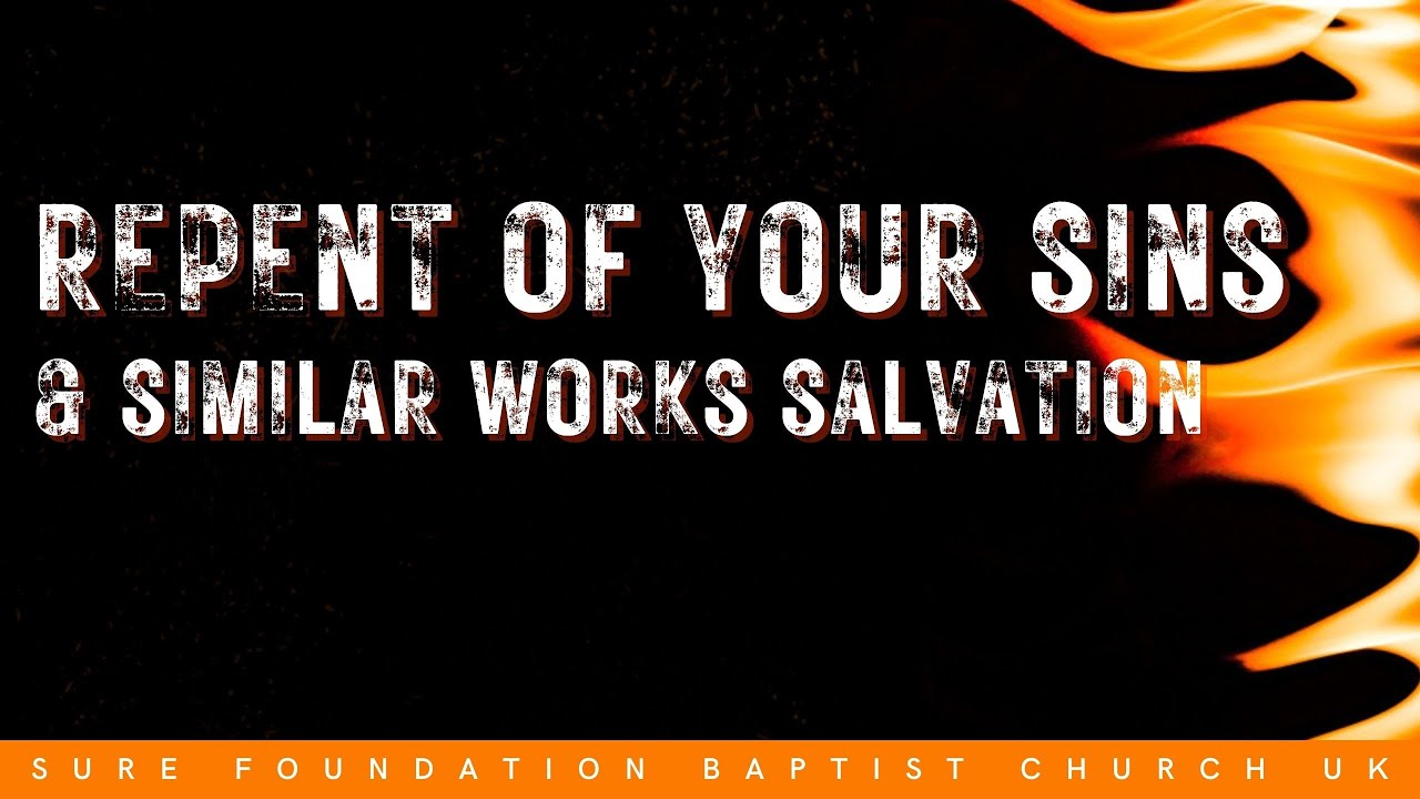 Repent Of Your Sins & Similar Works Salvation | SFBCUK - YouTube