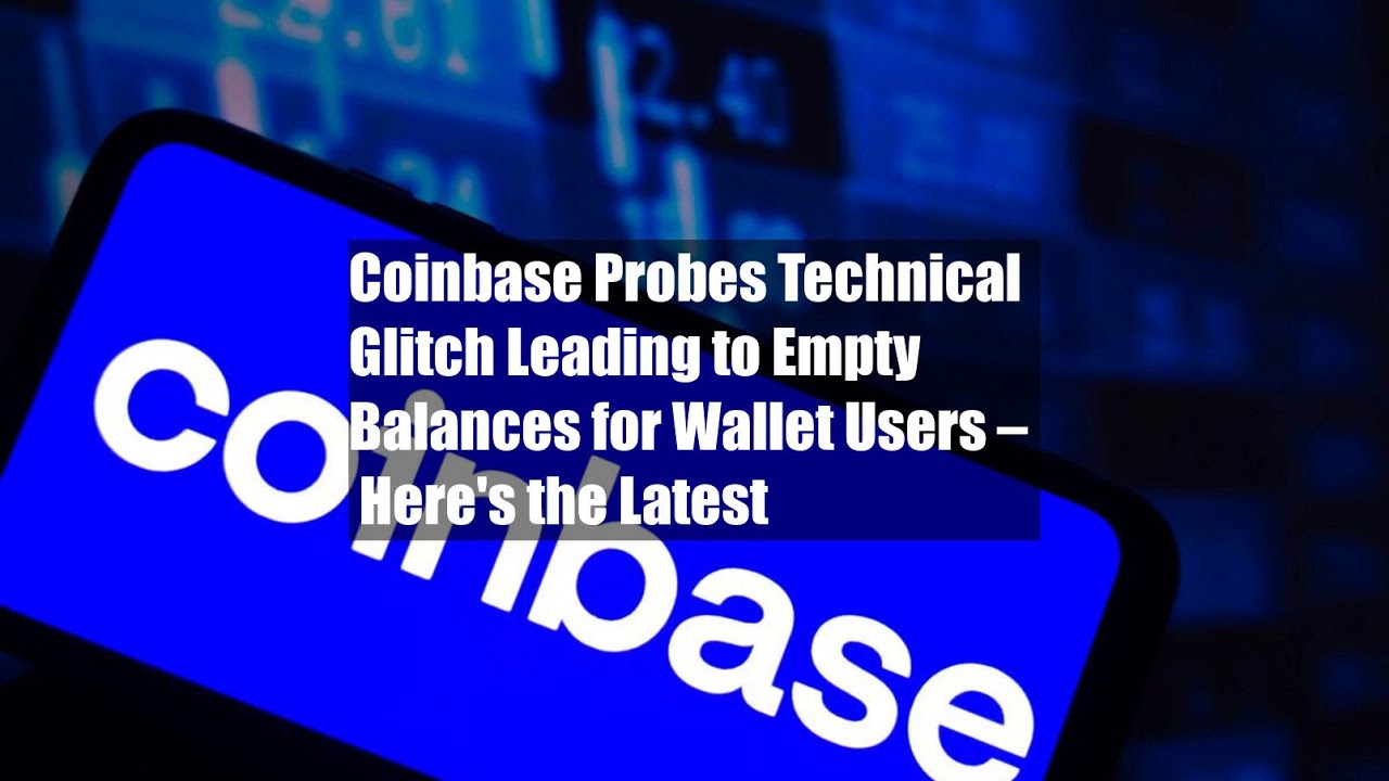 Coinbase Probes Technical Glitch Leading to Empty Balances for Wallet ...