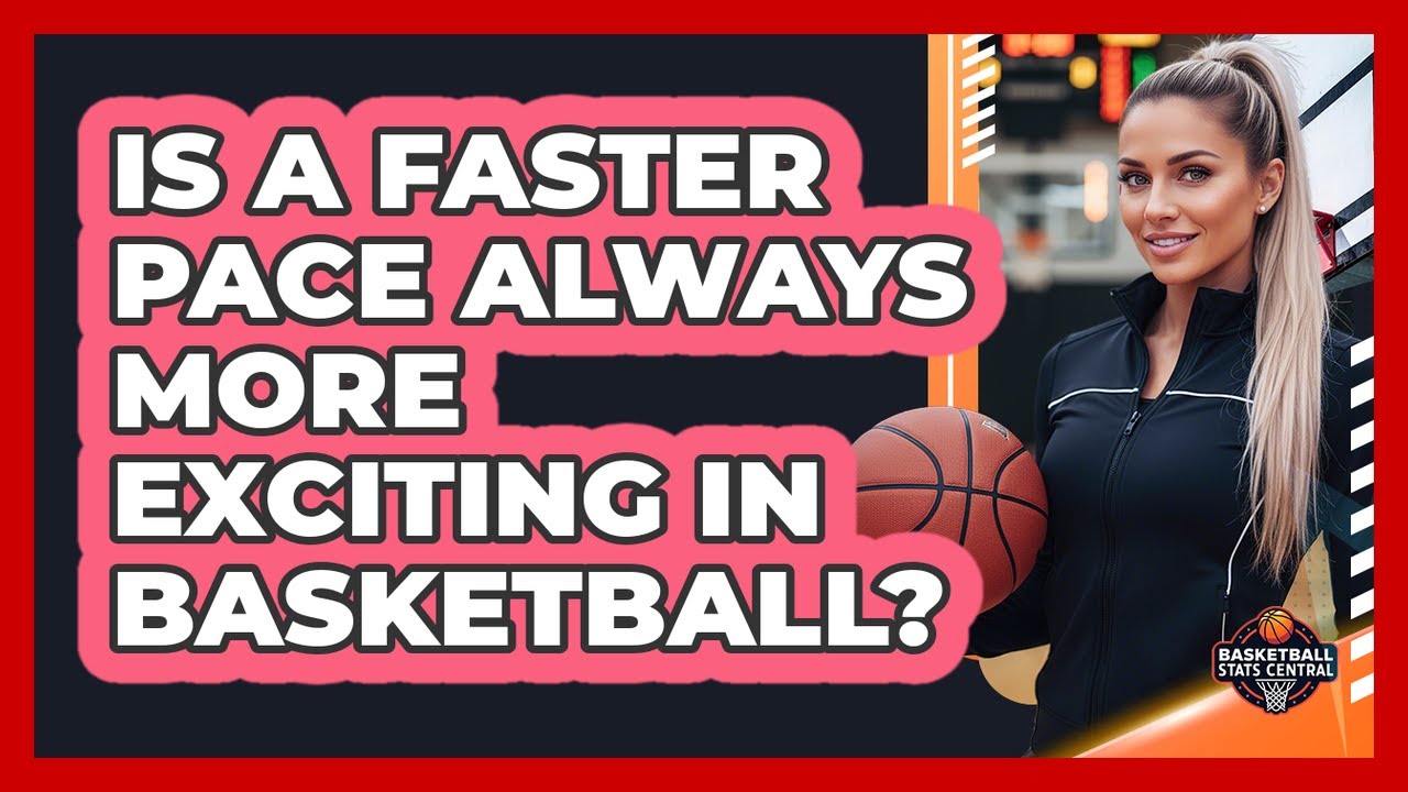 Is A Faster Pace Always More Exciting In Basketball? - Basketball Stats ...