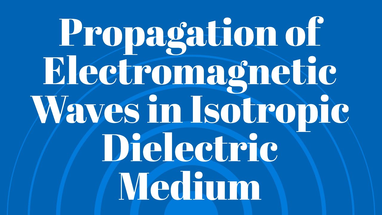 Propagation of Electromagnetic Waves in Isotropic Dielectric medium-by ...