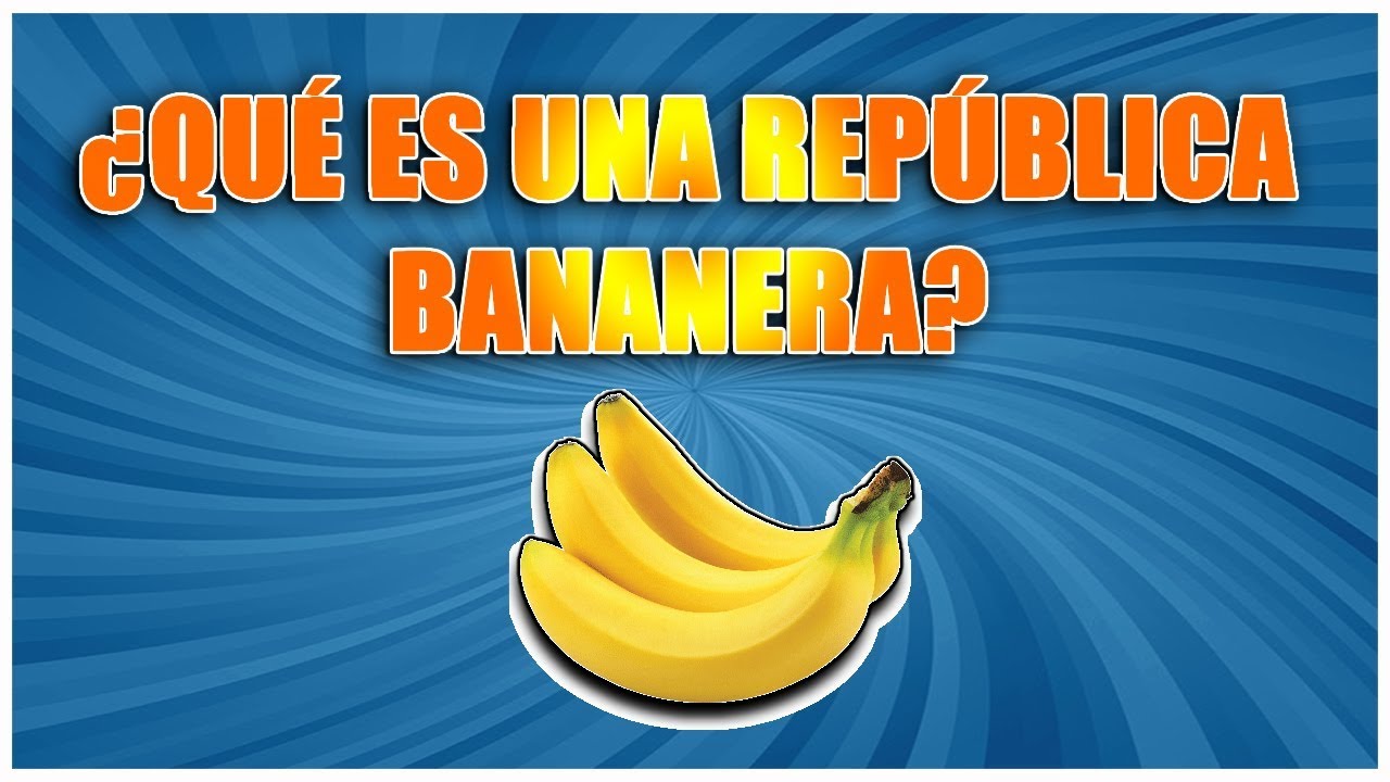 ¿QUÉ ES UNA REPÚBLICA BANANERA? │NIOS - YouTube