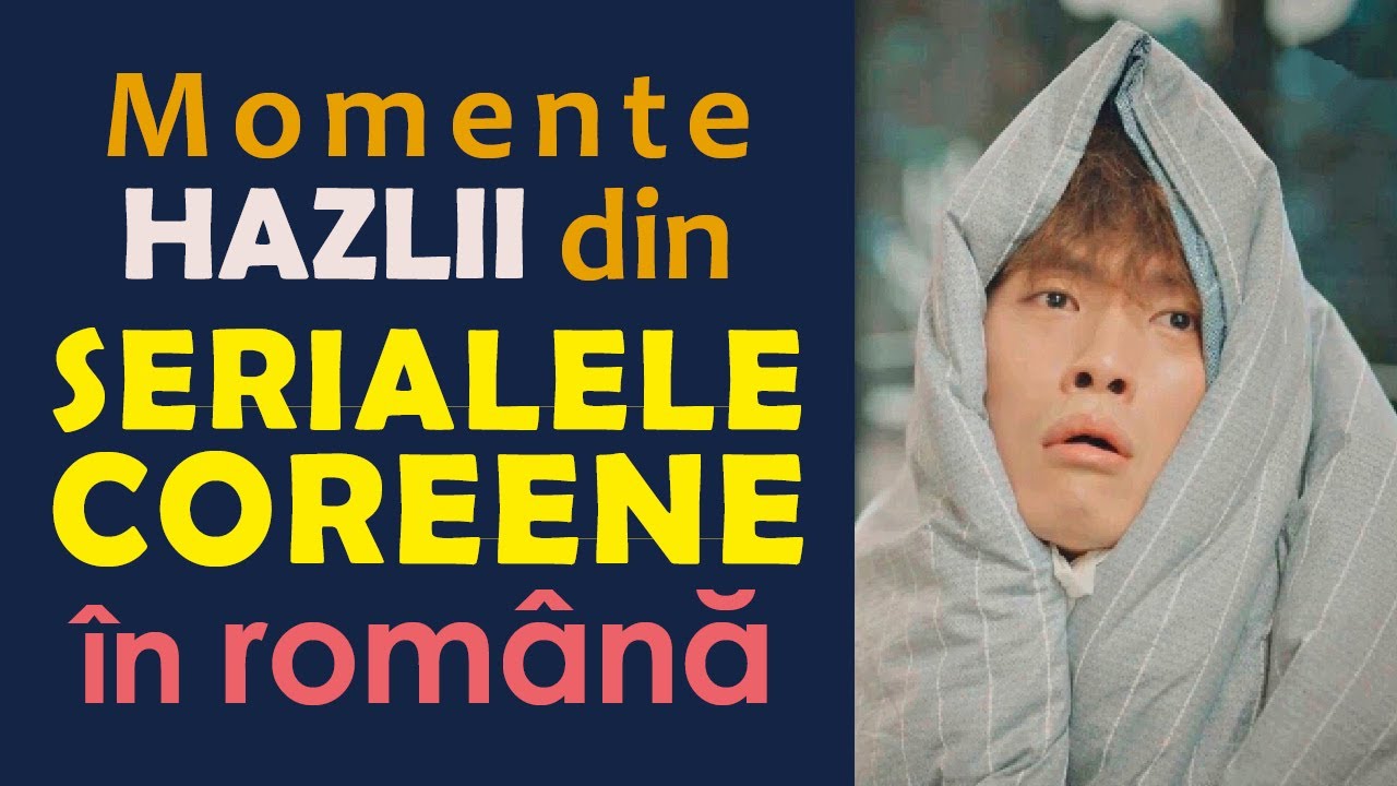 Momente HAZLII din SERIALELE COREENE în LIMBA ROMÂNĂ - YouTube