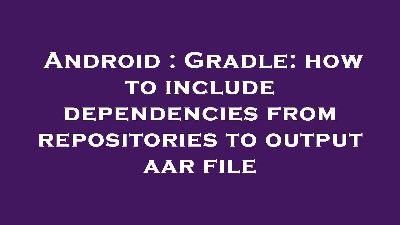 Android Gradle How To Include Dependencies From Repositories To Output Aar File Youtube