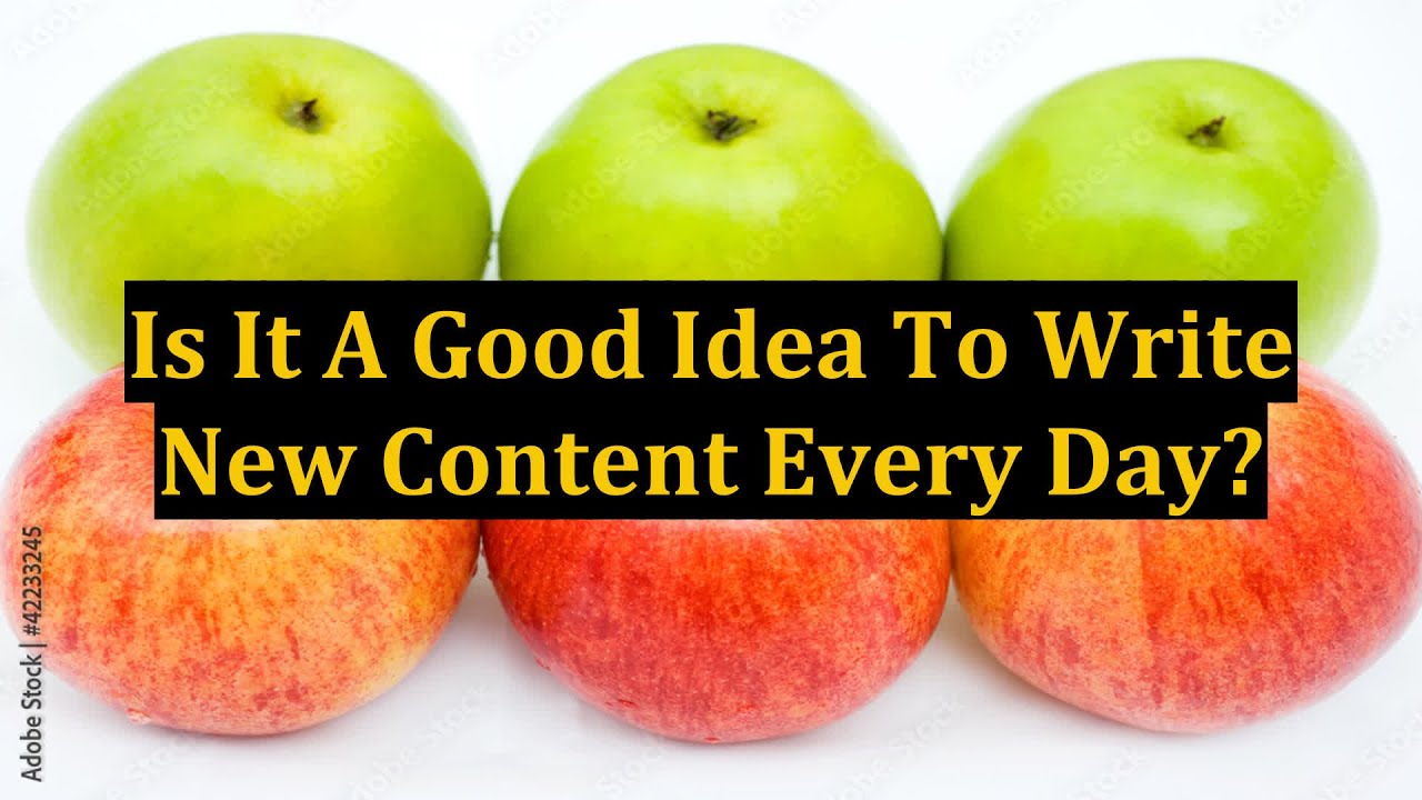Is It A Good Idea To Write New Content Every Day? - YouTube