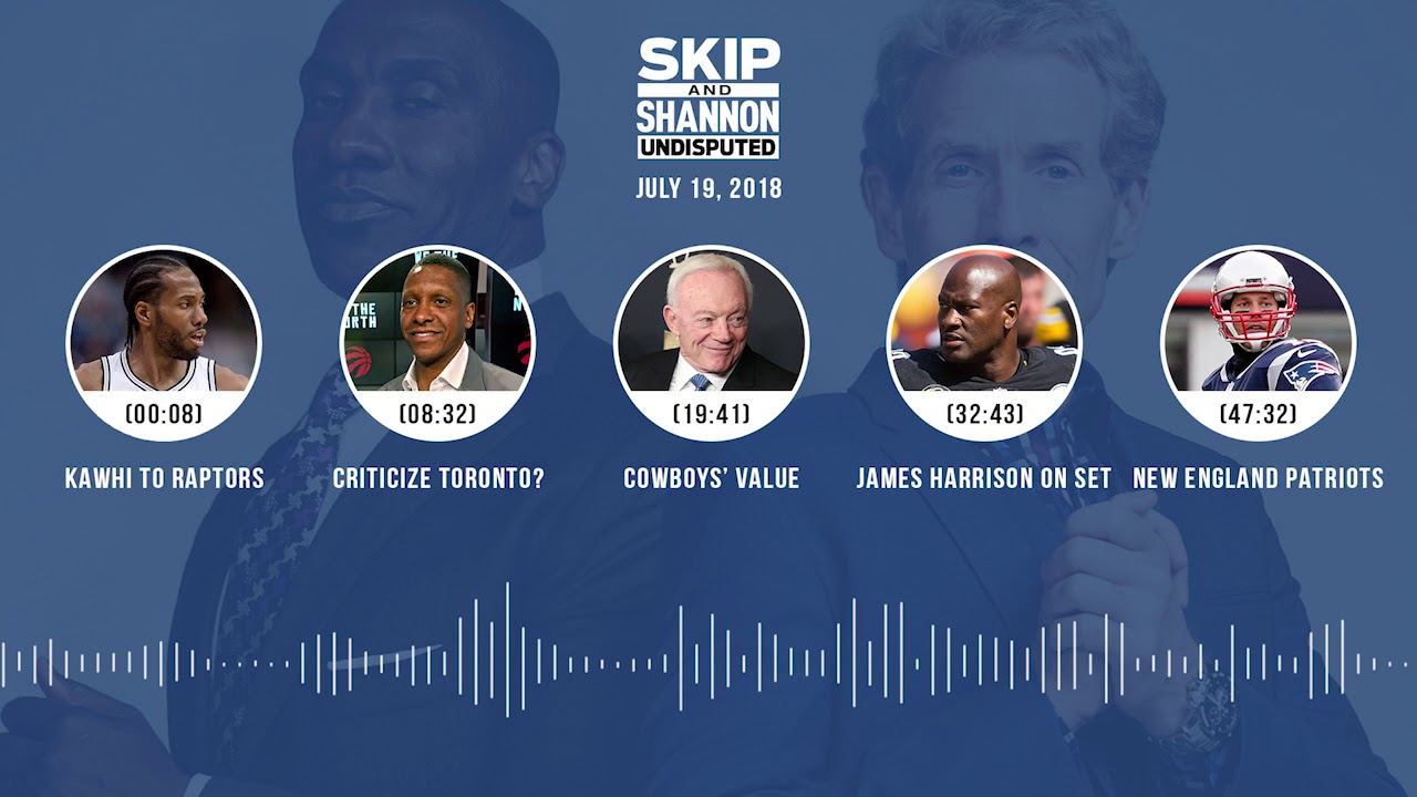 UNDISPUTED Audio Podcast (7.19.18) with Skip Bayless and Shannon Sharpe ...