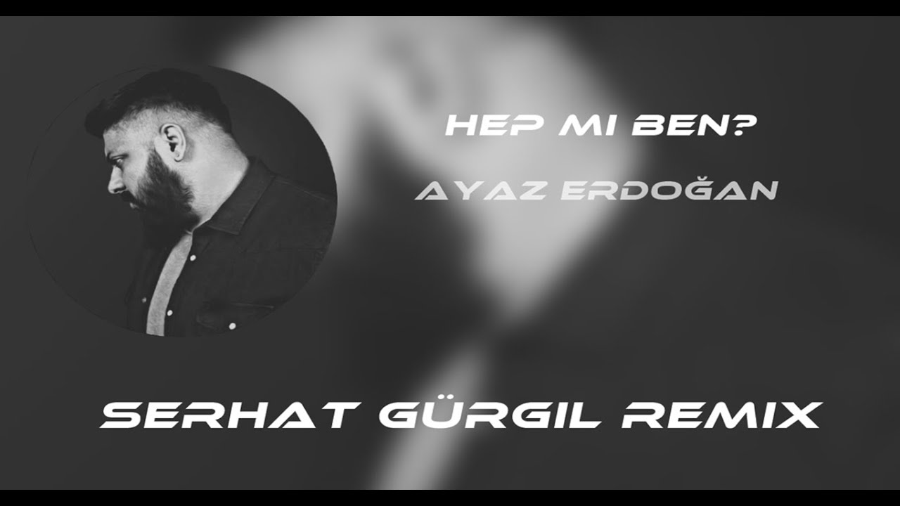 Ayaz Erdoğan-Hep Mi Ben?(Serhat Gürgil Remix) - YouTube