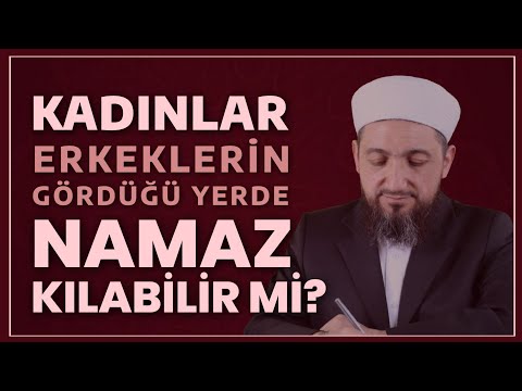 Kadınlar erkeklerin gördüğü yerde namaz kılabilr mi?