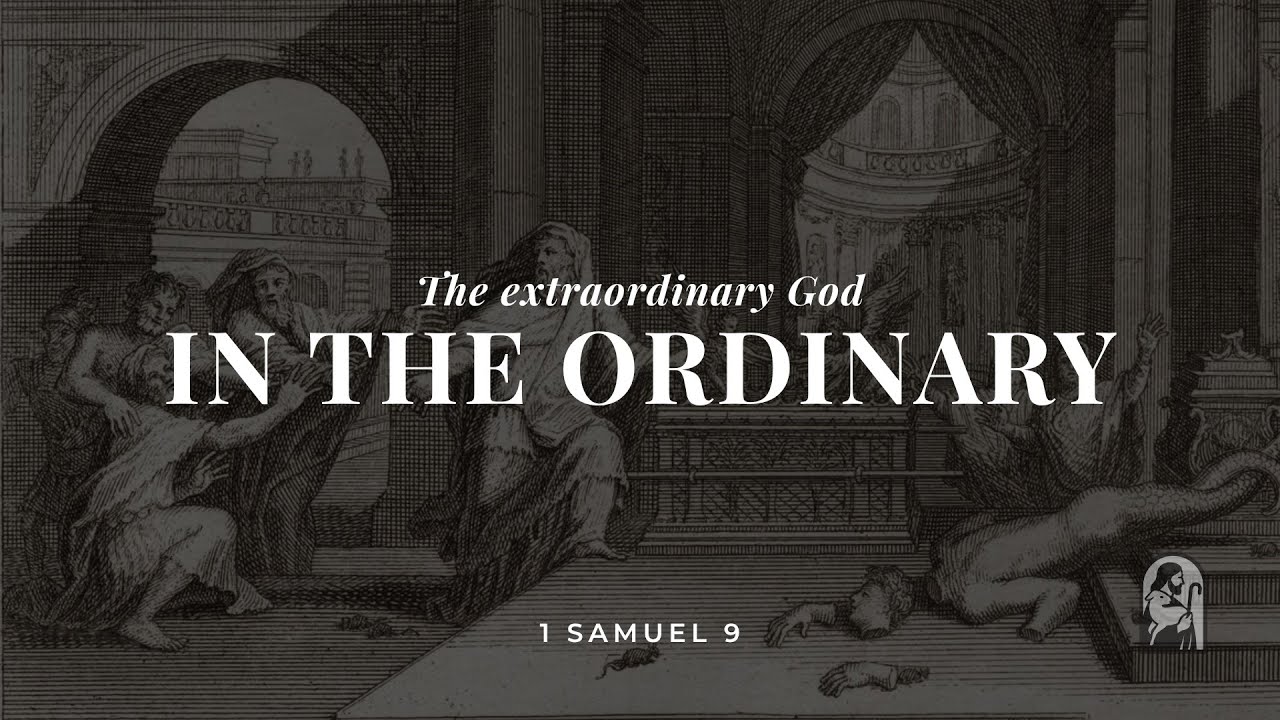 1 Samuel 9 The Extraordinary God in the Ordinary - YouTube
