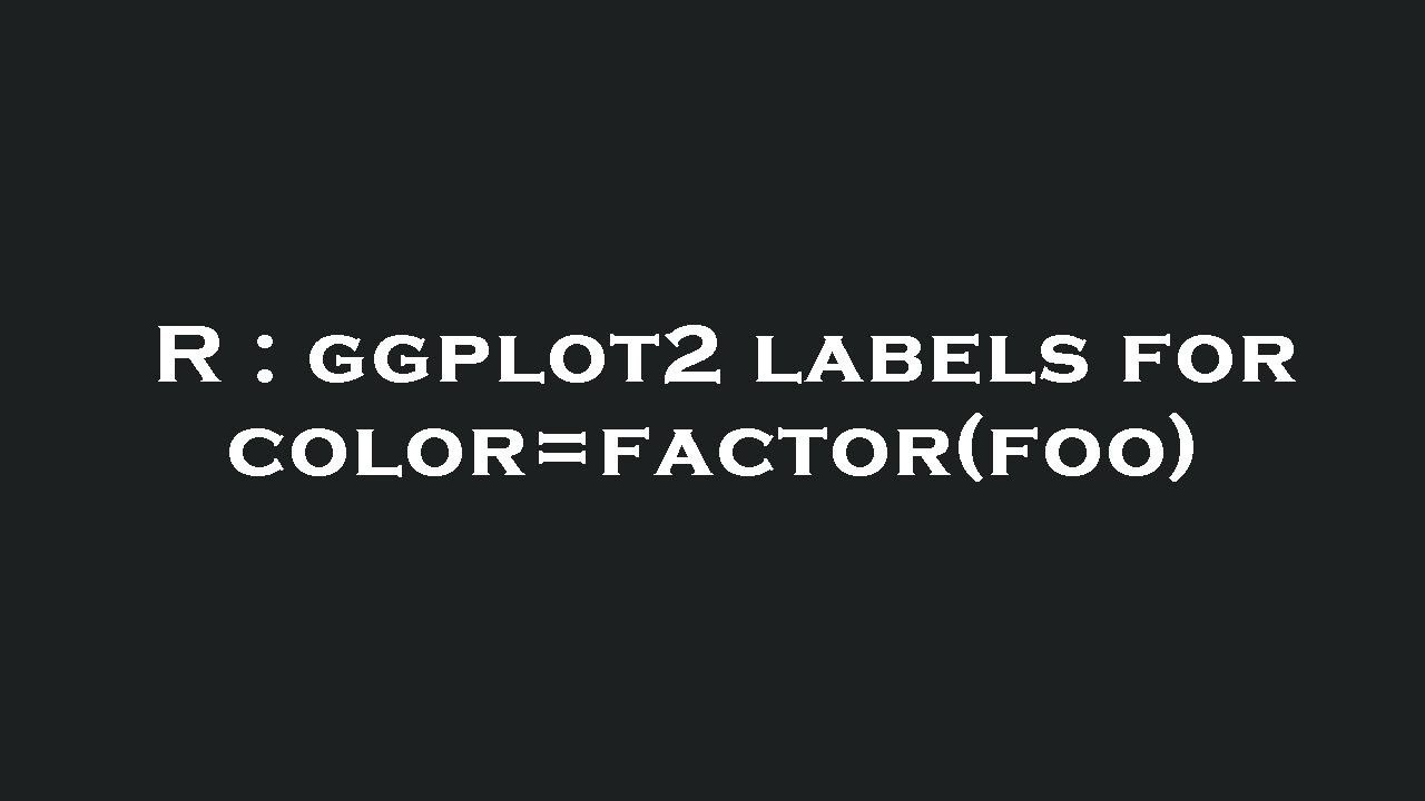 R : ggplot2 labels for color=factor(foo) - YouTube