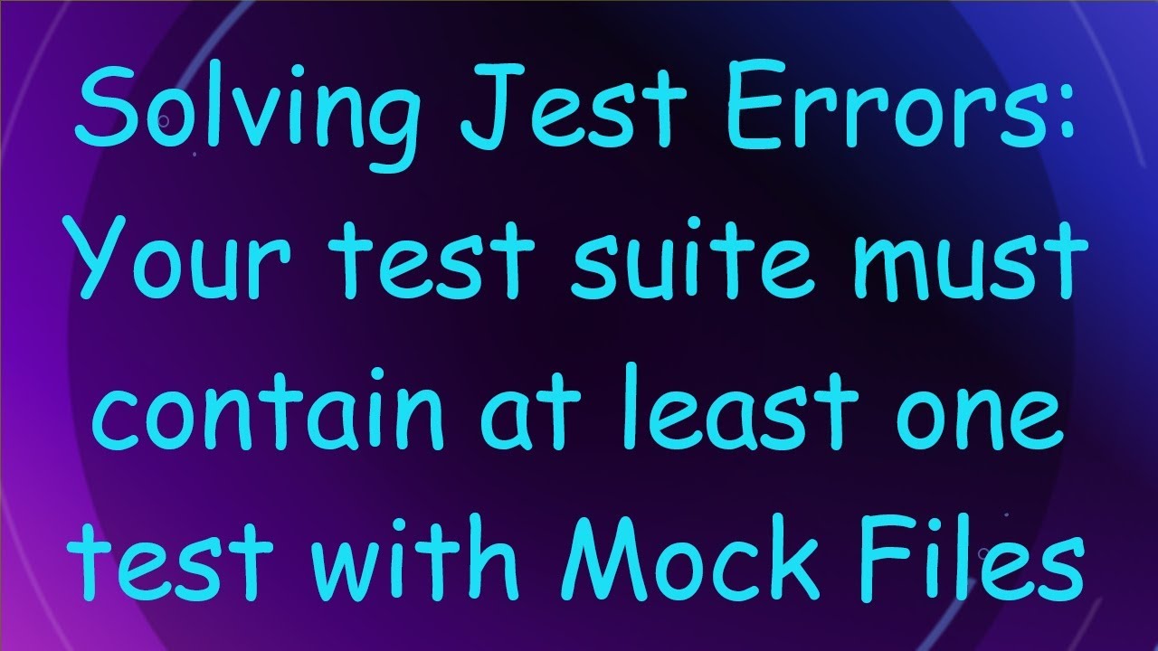 Solving Jest Errors: Your test suite must contain at least one test ...