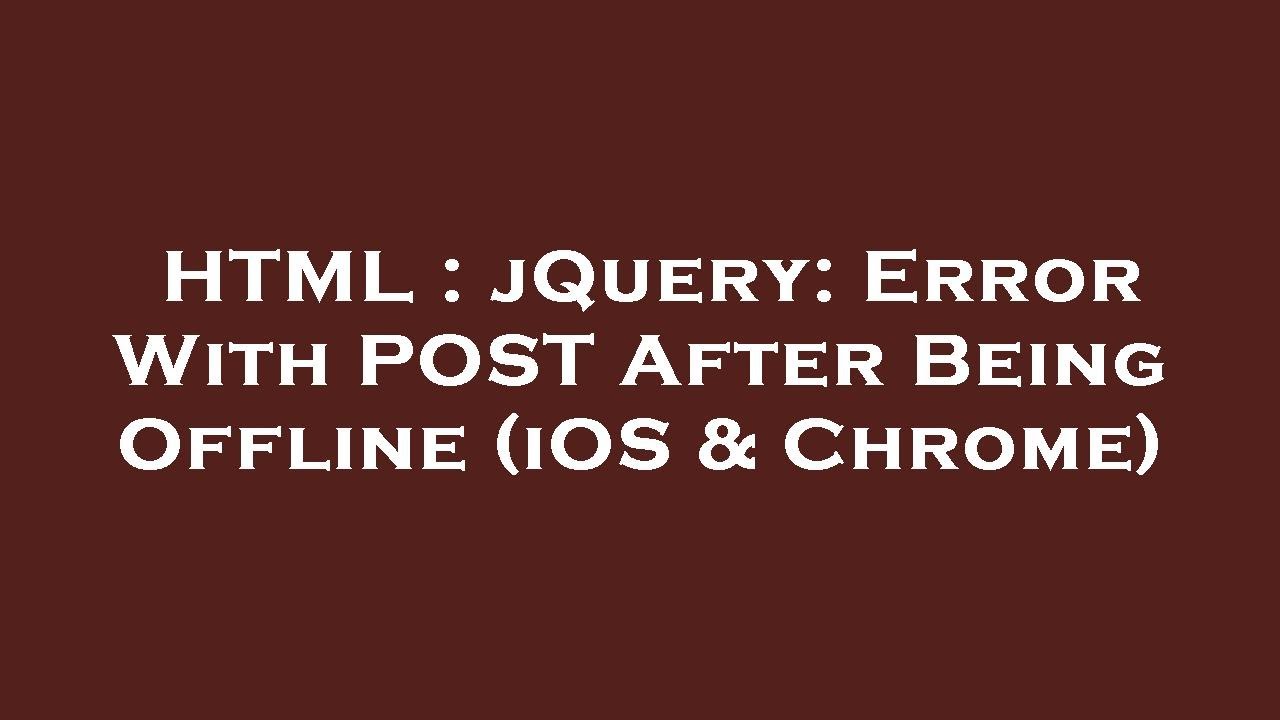 HTML : jQuery: Error With POST After Being Offline (iOS & Chrome) - YouTube