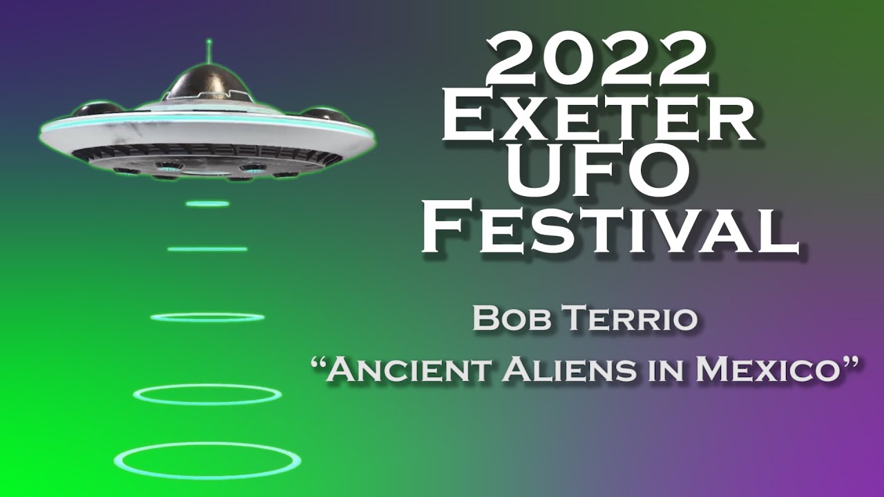 "Ancient Aliens in Mexico" by Bob Terrio || Exeter UFO Festival 2022 ...