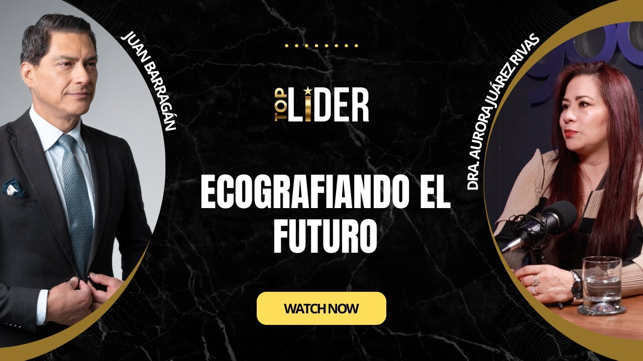TOP LÍDER- ECOGRAFIANDO EL FUTURO/DRA. AURORA JUÁREZ RIVAS - YouTube