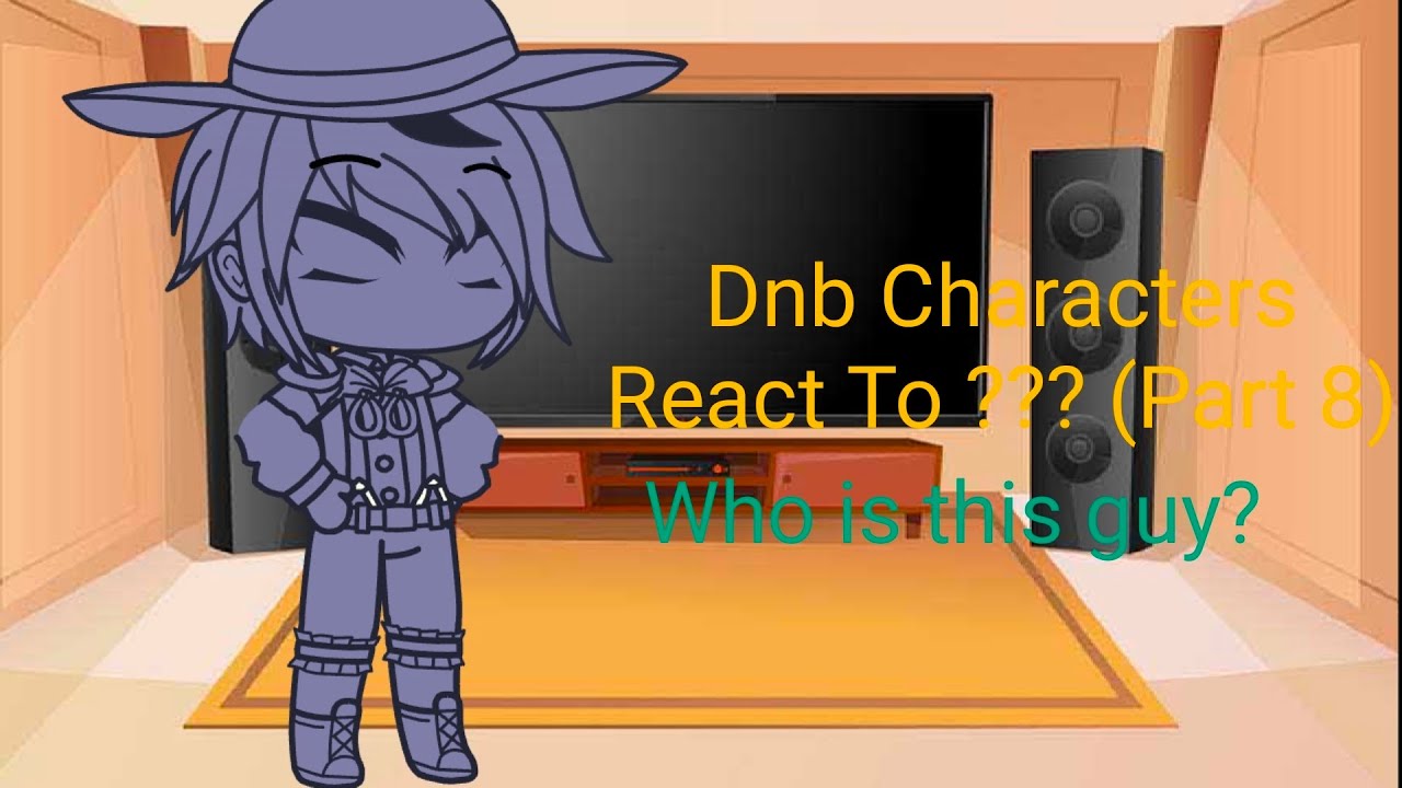 Dnb Characters React To ??? (Part 8) - YouTube