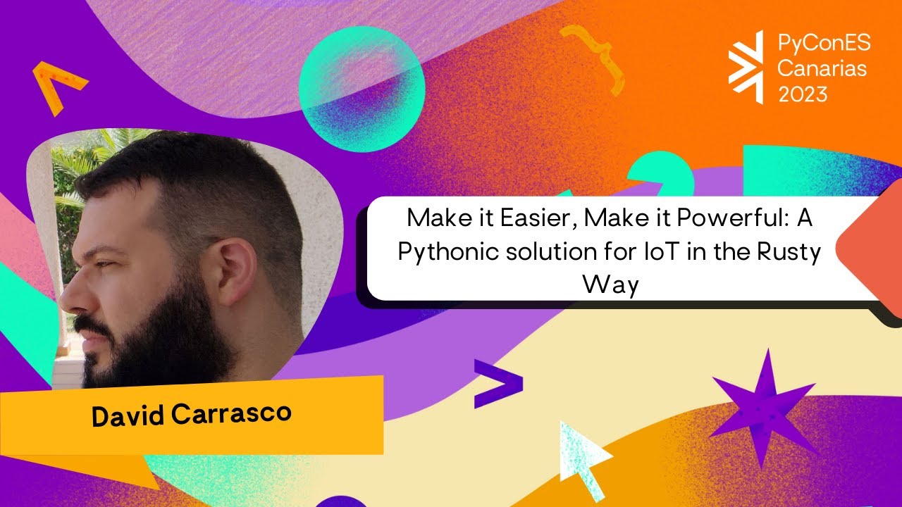 David Carrasco - Make it Easier, Make it Powerful: A Pythonic solution for IoT in the Rusty Way ...