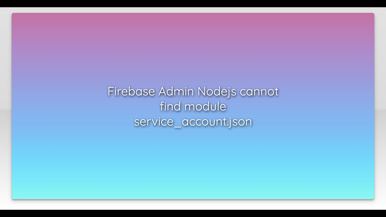 Firebase Admin Nodejs Cannot Find Module Serviceaccountjson Youtube 5103