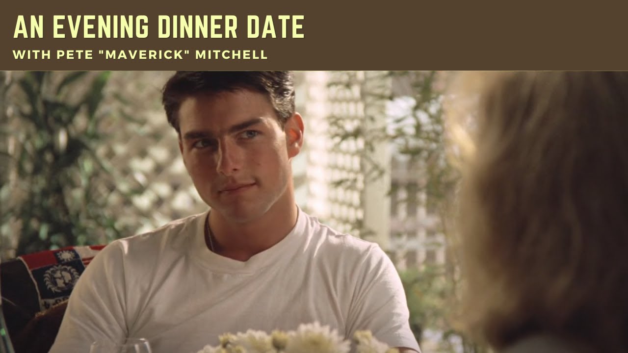 An Evening Dinner Date with Pete "Maverick" Mitchell || Top Gun ...