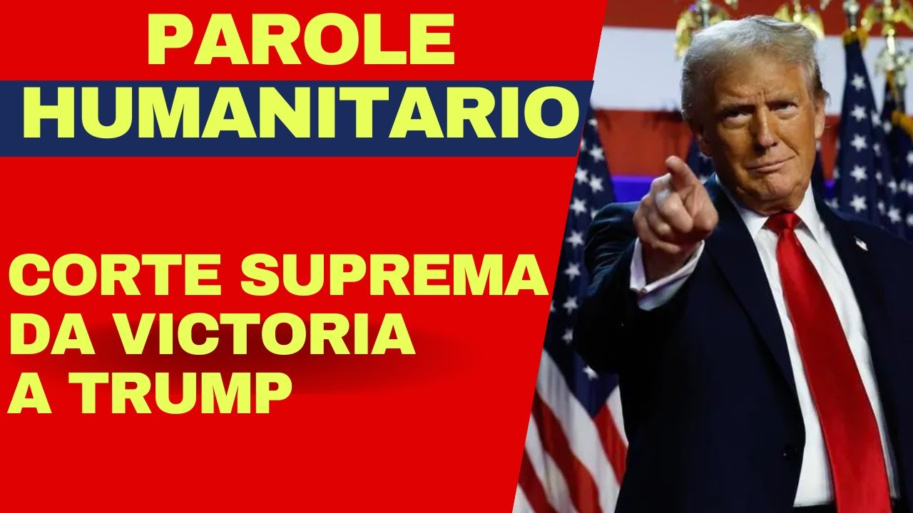 ÚLTIMA HORA: PAROLE HUMANITARIO Y VICTORIA DE TRUMP EN CORTE| QUÉ ...